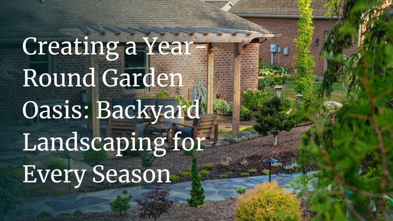 Year-Round Oasis: Backyard Landscaping for All Seasons - The Site Group